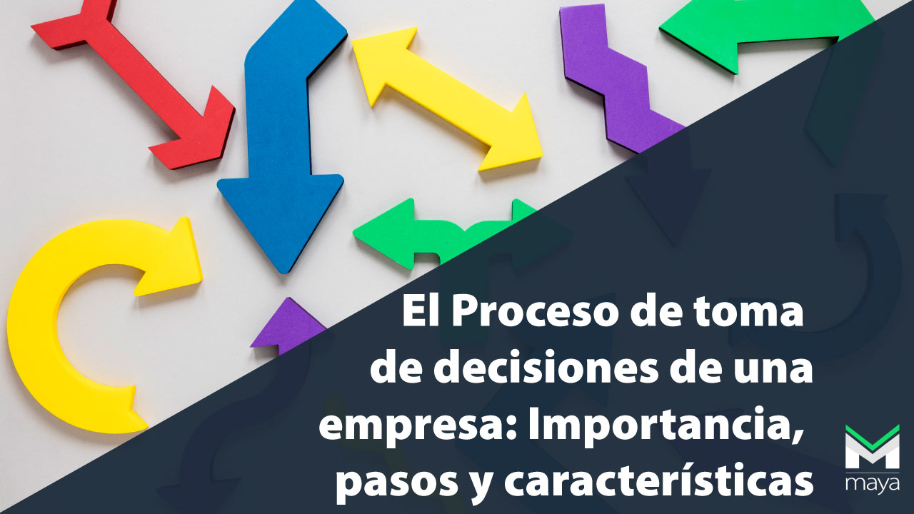 El Proceso de Toma de Decisiones de una Empresa: Importancia, pasos y características